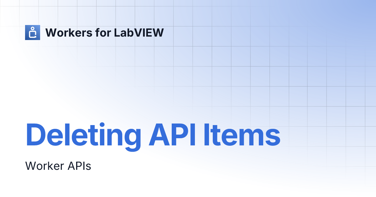 Deleting API Items | Workers for LabVIEW